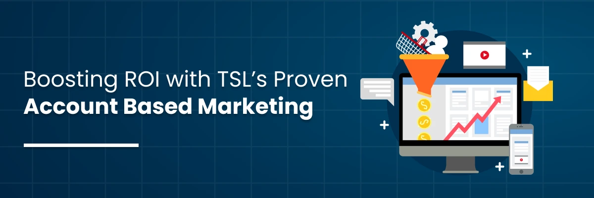 Boosting ROI with TSL’s Proven Account Based Marketing